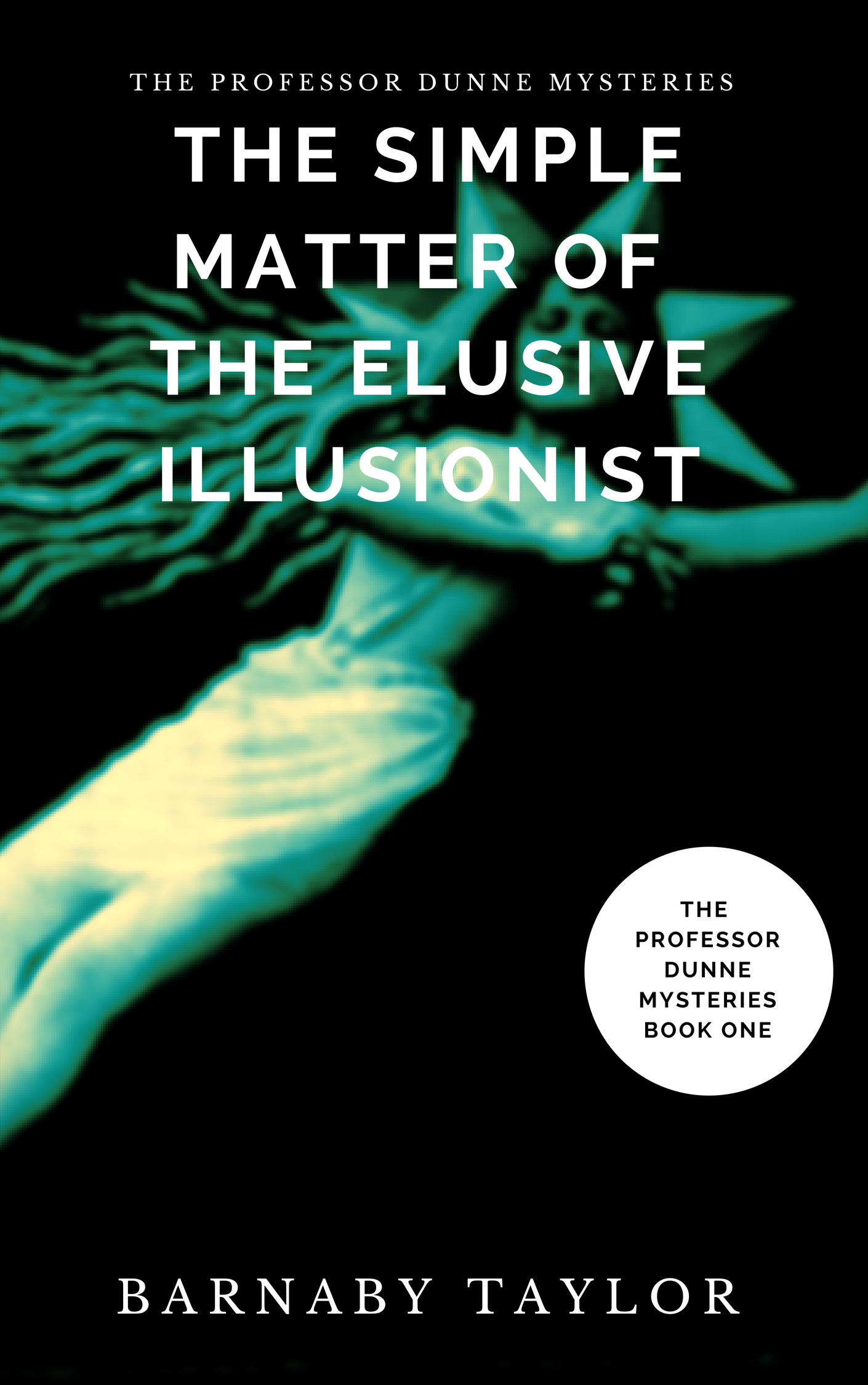 The Professor Dunne Mysteries – The Simple Matter of the Elusive Illusionist – BARNABY TAYLOR